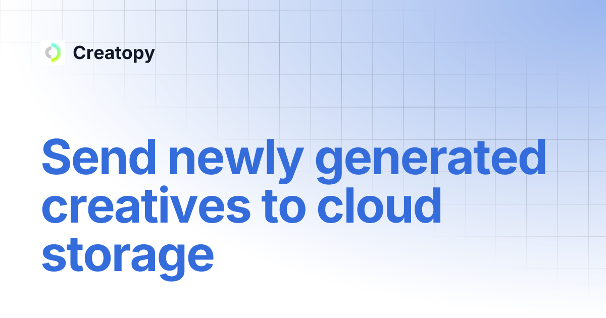 Send newly generated creatives to cloud storage | Creatopy